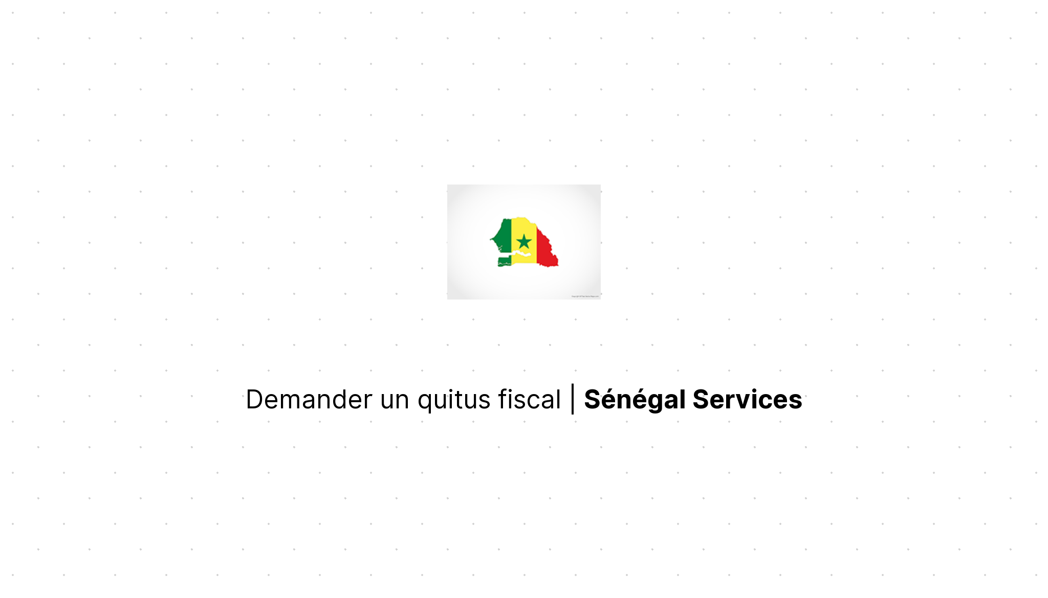 Demander un quitus fiscal | Sénégal Services